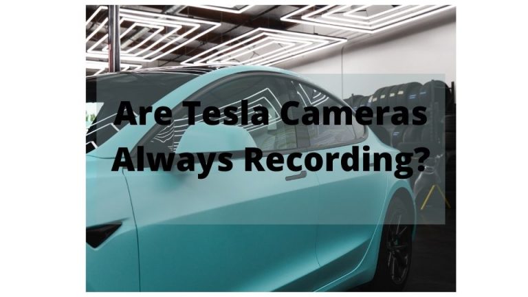 Are Tesla Cameras Always Recording? (Solved & Answered)